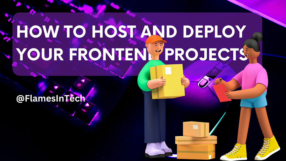 How to Host and Deploy Your Frontend Projects (2024 Updated) | by Flames In Tech | StartIt-Up ...