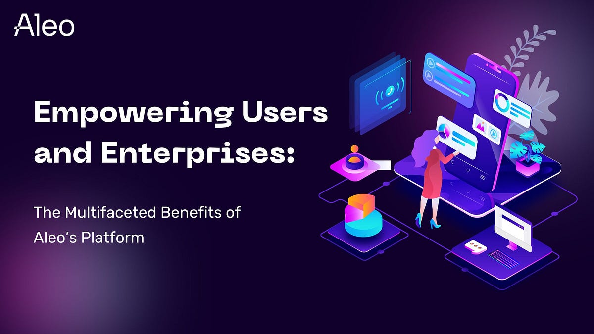 Empowering Users and Enterprises: The Multifaceted Benefits of Aleo’s ...