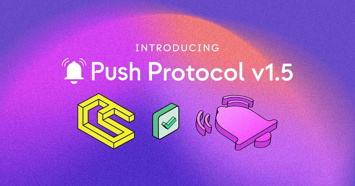 Introducing Push Protocol v1.5 🎊 | by Push Protocol | Push Protocol | Medium