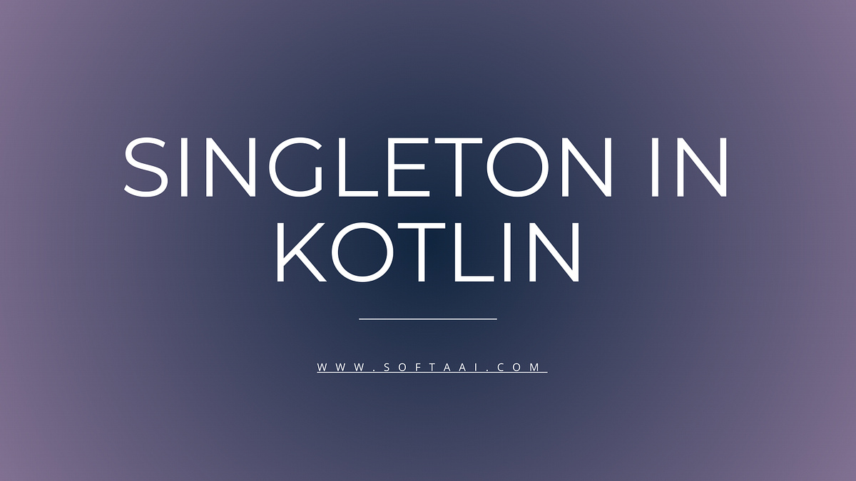Singleton Design Pattern in Kotlin: A Deep Dive | by amol pawar | softAai Blogs | Medium