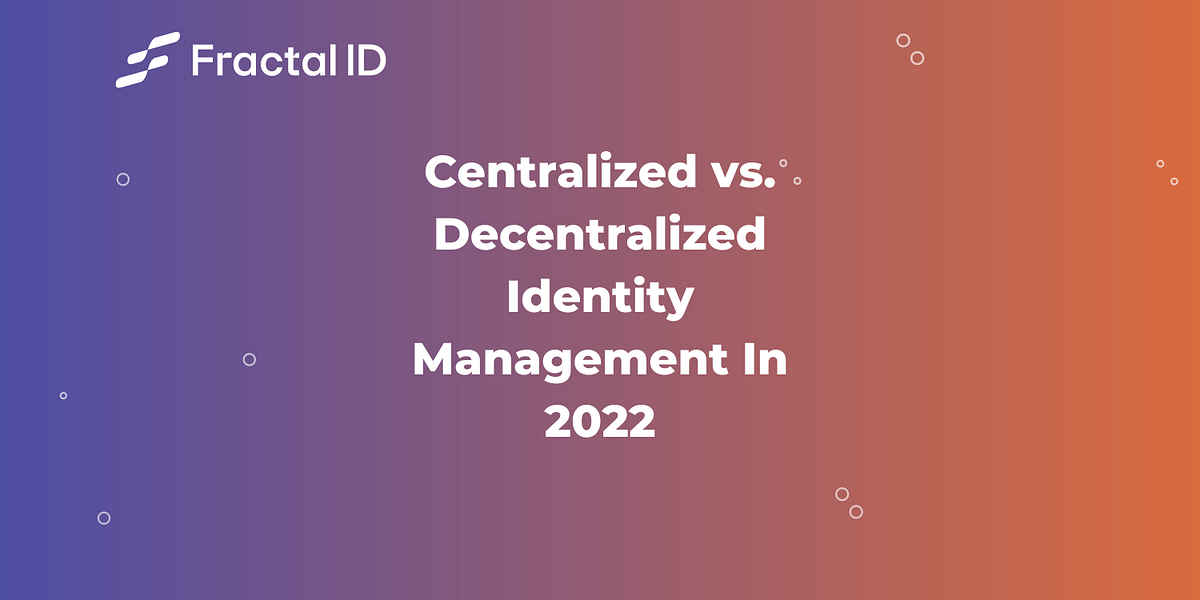 Centralized vs. Decentralized Identity Management In 2022 | by Alamira ...