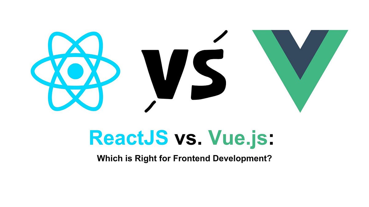 ReactJS vs. Vue.js: Which is Right for Frontend Development | Medium