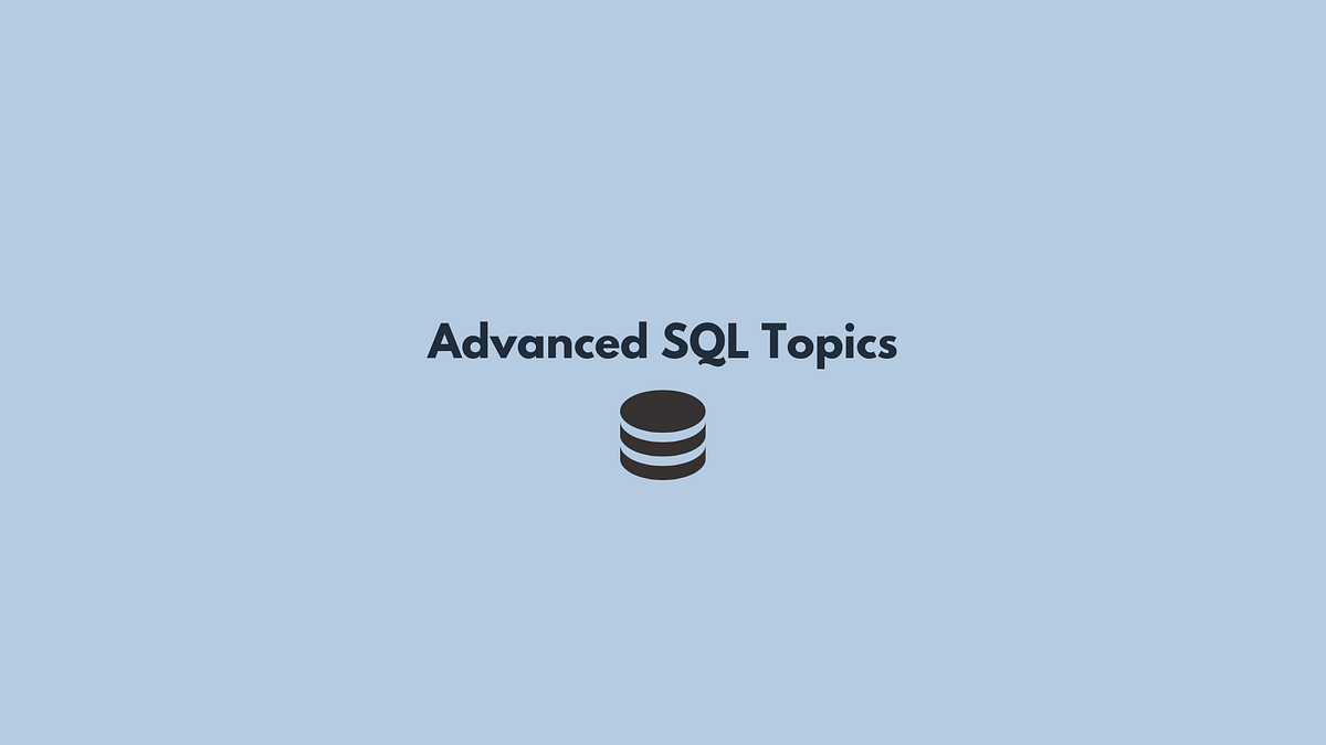 Advanced SQL Topics. Beyond Basics | by Ritu Santra | Medium