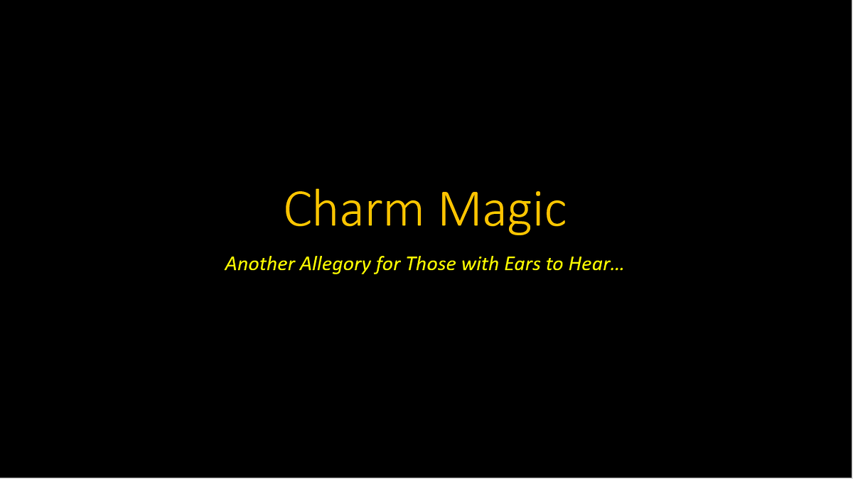 Charm Magic. Another Allegory for Those with Ears to… | by Enseda ...