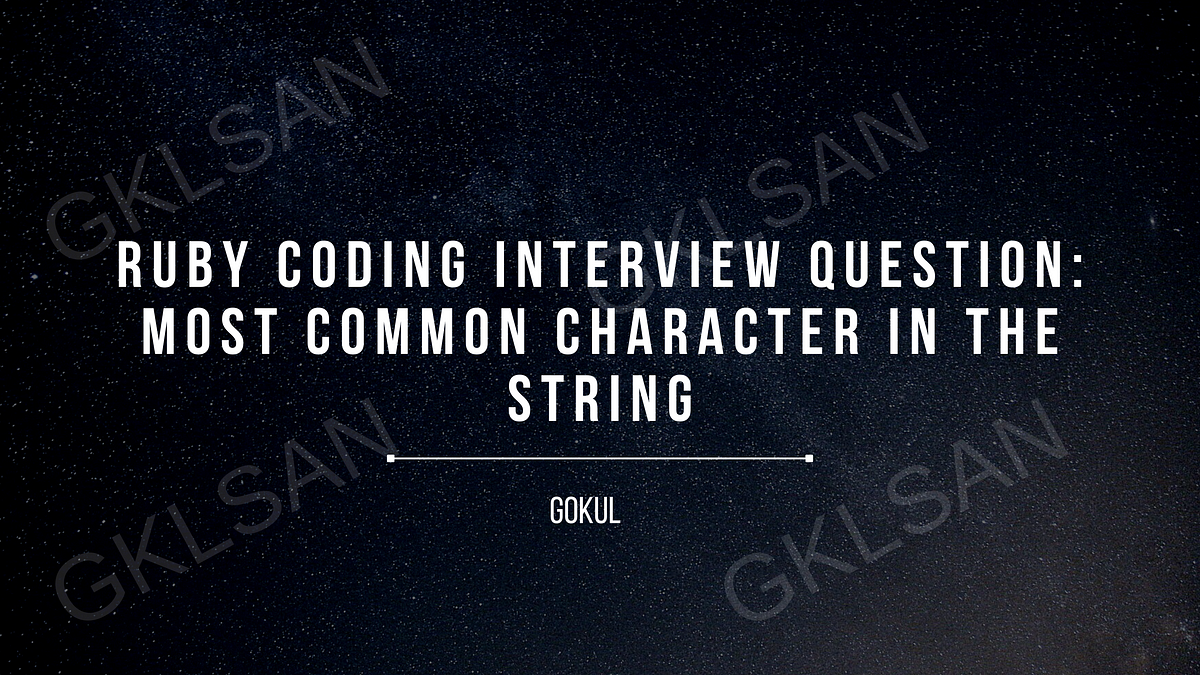 Ruby Coding Interview Question Most Common Character In The String By Gokul Medium