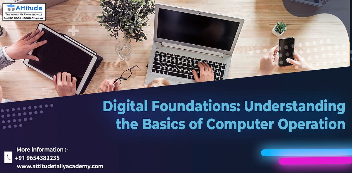 Digital Foundations: Understanding the Basics of Computer Operation ...