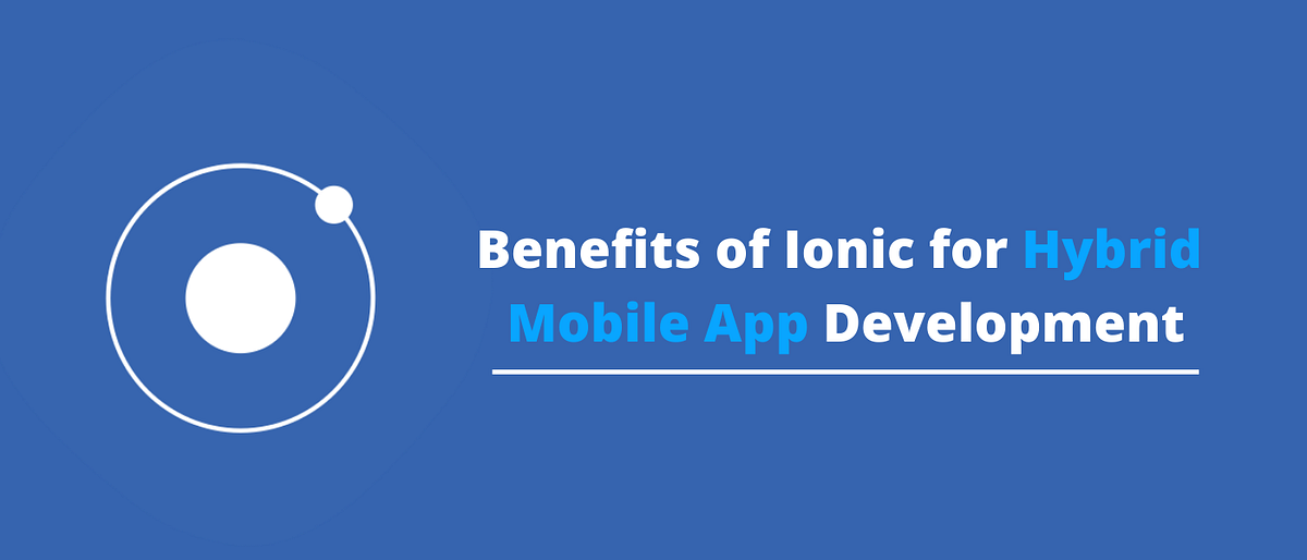 Benefits of Ionic for Hybrid Mobile app Development | by ...