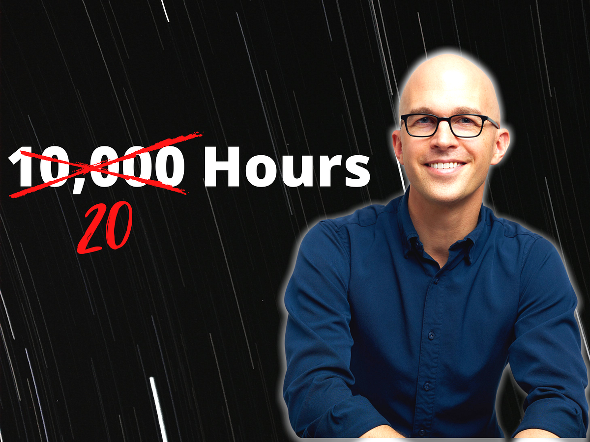 Forget the 10,000-Hour Rule — You Only Need 20 to Learn a New Skill ...