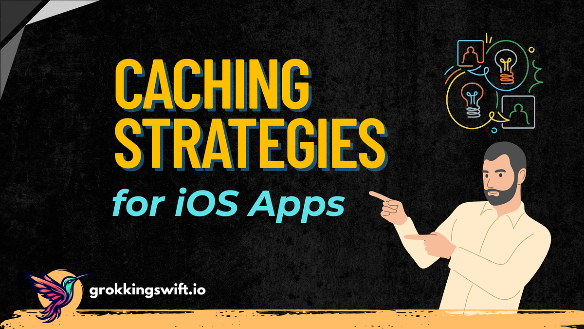 Caching Strategies for iOS Applications | by Grokking Swift | Medium