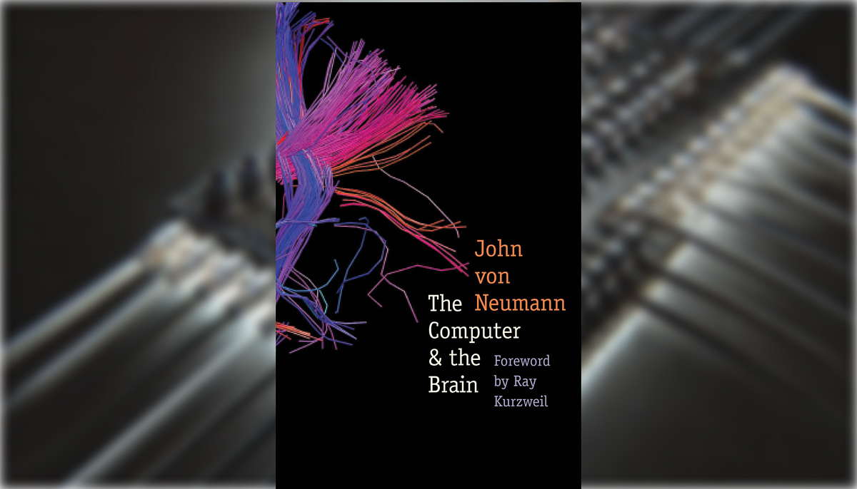 Von Neumann’s Lost Lecture - The Computer and the Brain - Part 1 | by ...