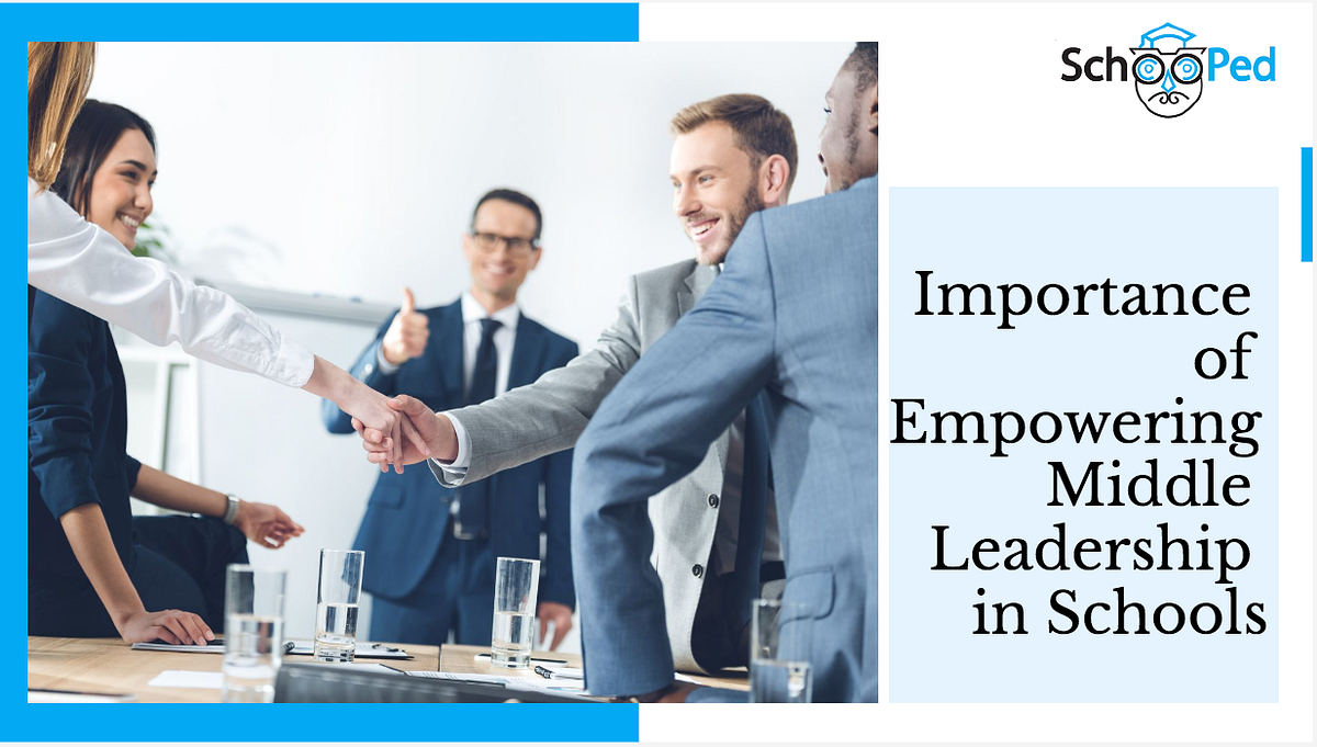 Importance Of Empowering Middle-Level Leadership In Schools | by ...