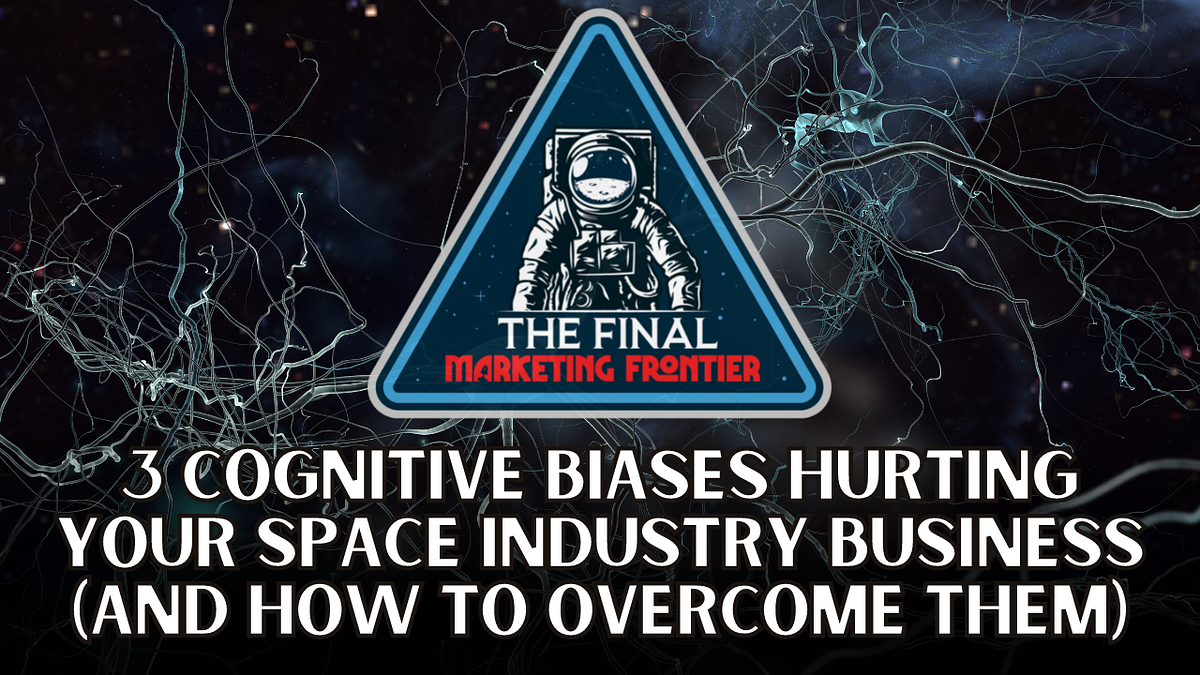 3 Cognitive Biases Hurting Your Space Industry Business (and How To ...