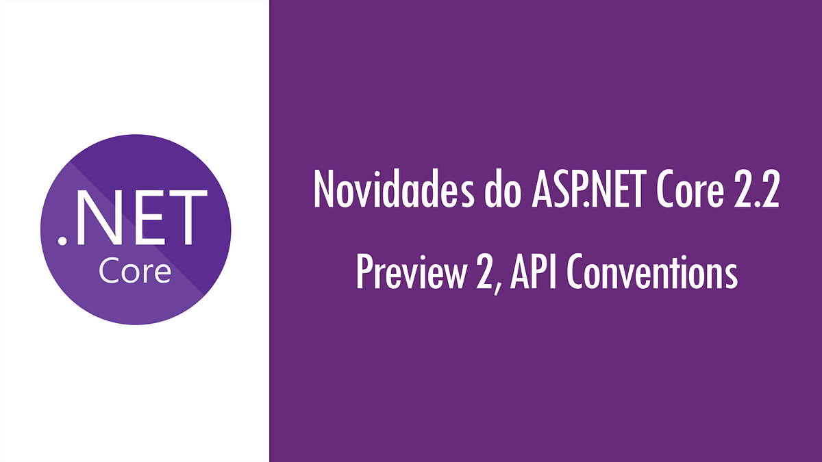 ASP.NET Core 2.2: Preview 2, primeiros passos e API Conventions | by Renato Groffe | Medium
