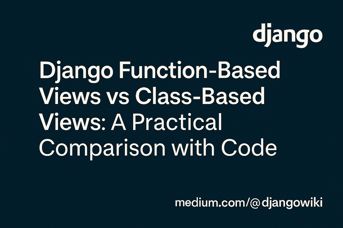 Django Function-Based Views vs Class-Based Views: A Practical Comparison with Code | by Django ...