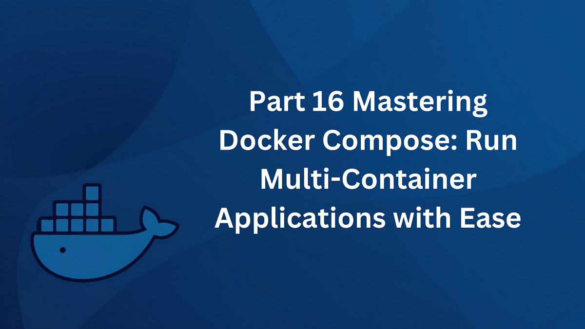 Part 16: Mastering Docker Compose: Run Multi-Container Applications ... Part 16: Mastering Docker Compose: Run Multi-Container Applications ...