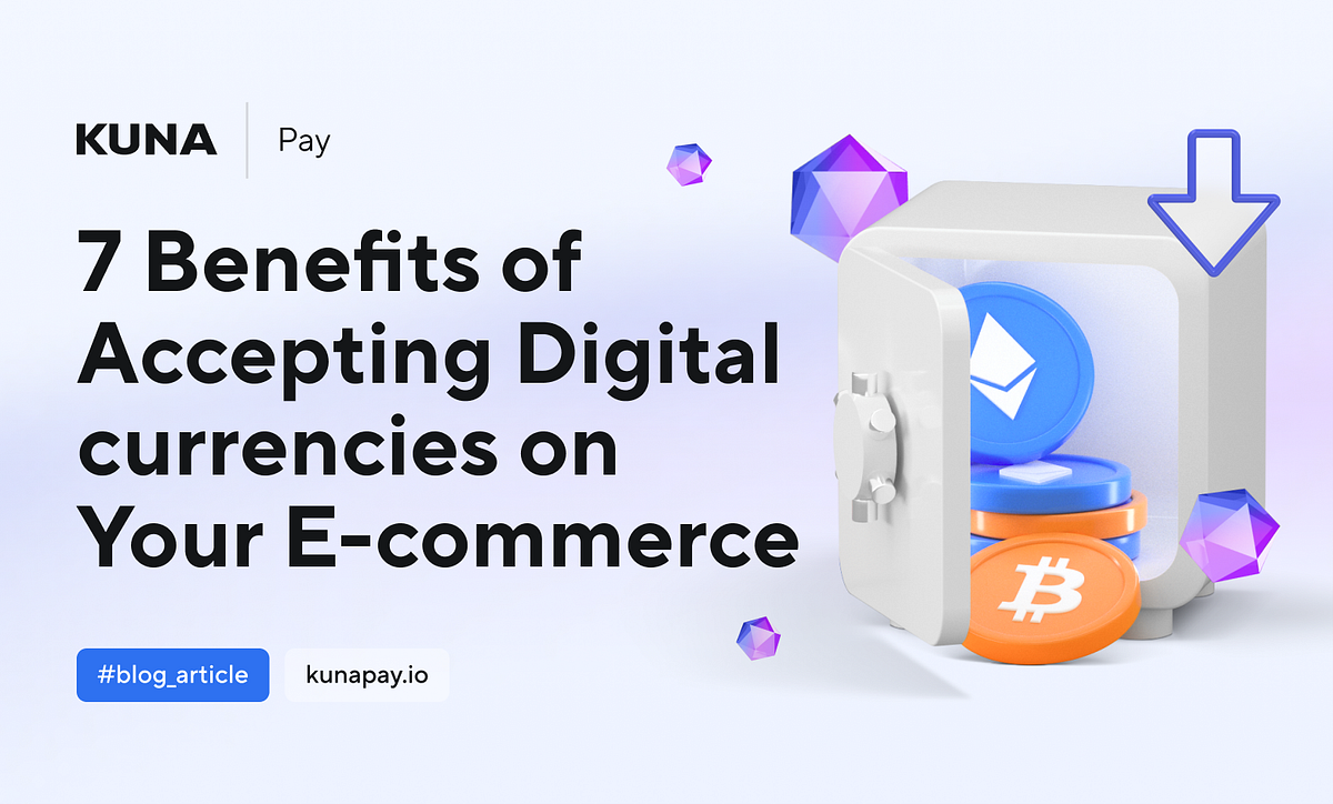 7 Benefits of Accepting Digital currencies on Your E-commerce | by KUNA ...