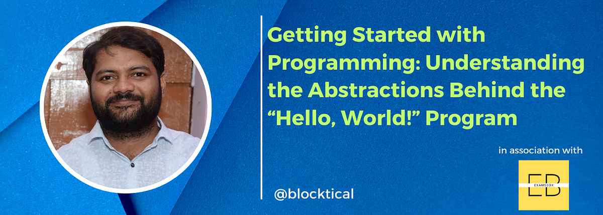 Getting Started with Programming: Understanding the Abstractions Behind the “Hello, World ...