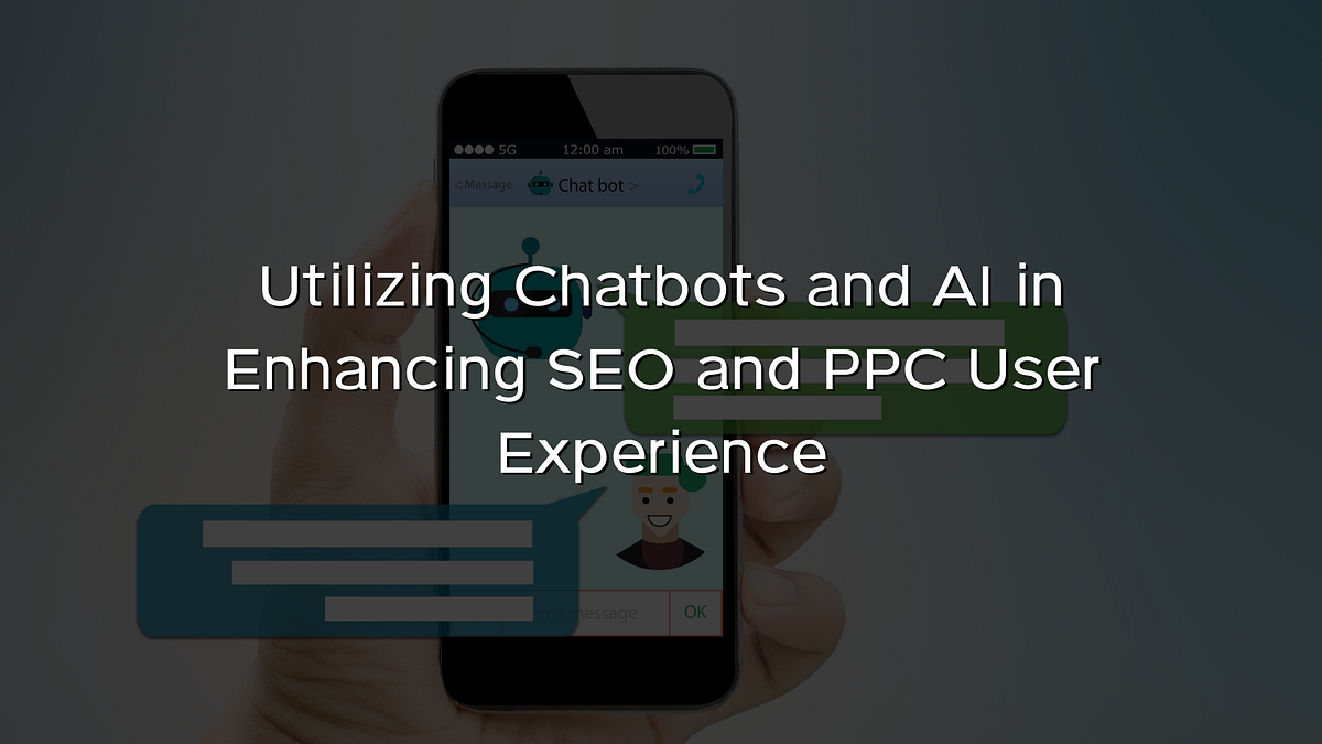 UTILIZING CHATBOTS AND AI IN ENHANCING SEO AND PPC USER EXPERIENCE - Tridigiam - Medium