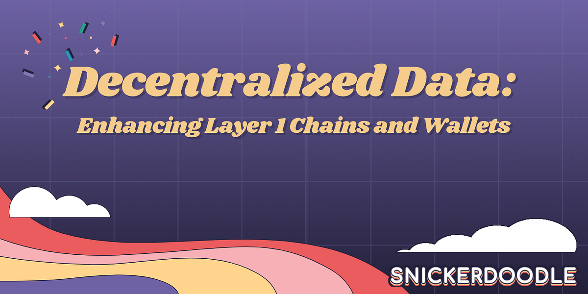 Decentralized Data: Enhancing Layer 1 Chains and Wallets | by Snickerdoodle Labs 🍪 | Medium