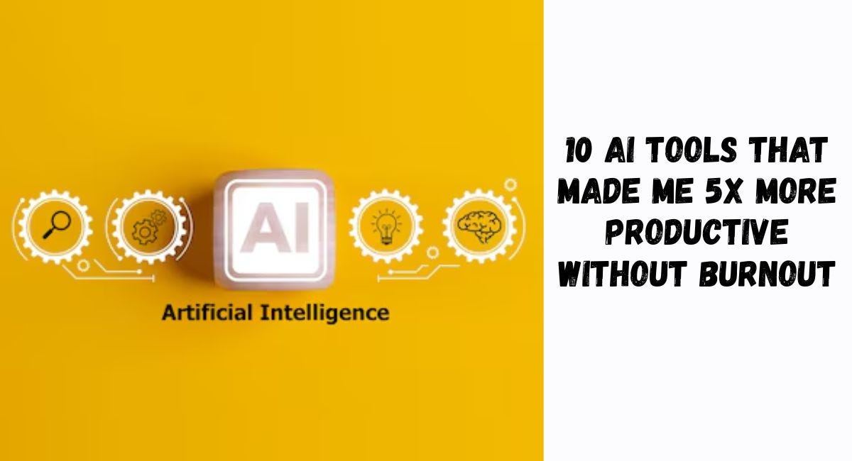 10 AI Tools That Made Me 5x More Productive Without Burnout | by Ankita ...