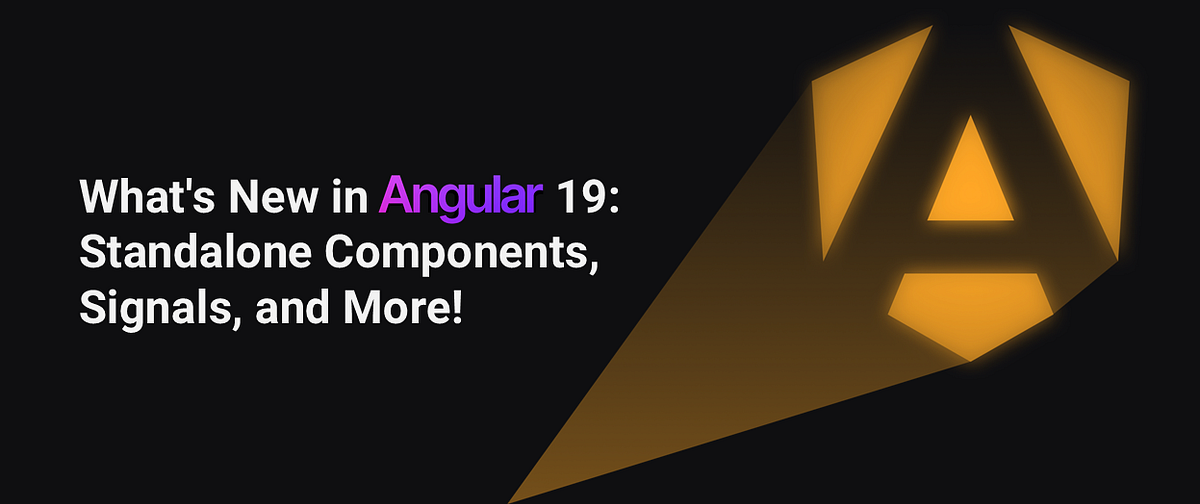 What’s New in Angular 19: Standalone Components, Signals, and More ...