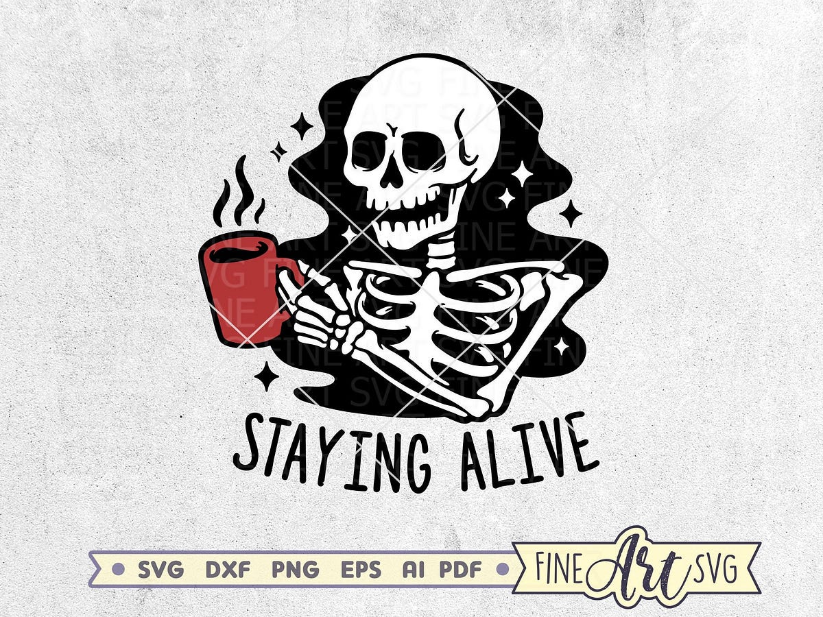 Staying Alive SVG, Skeleton Coffee Svg, Coffee Skull svg, Funny ...