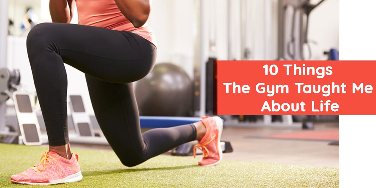 10 THINGS THE GYM TAUGHT ME ABOUT LIFE | by Informsy | Medium