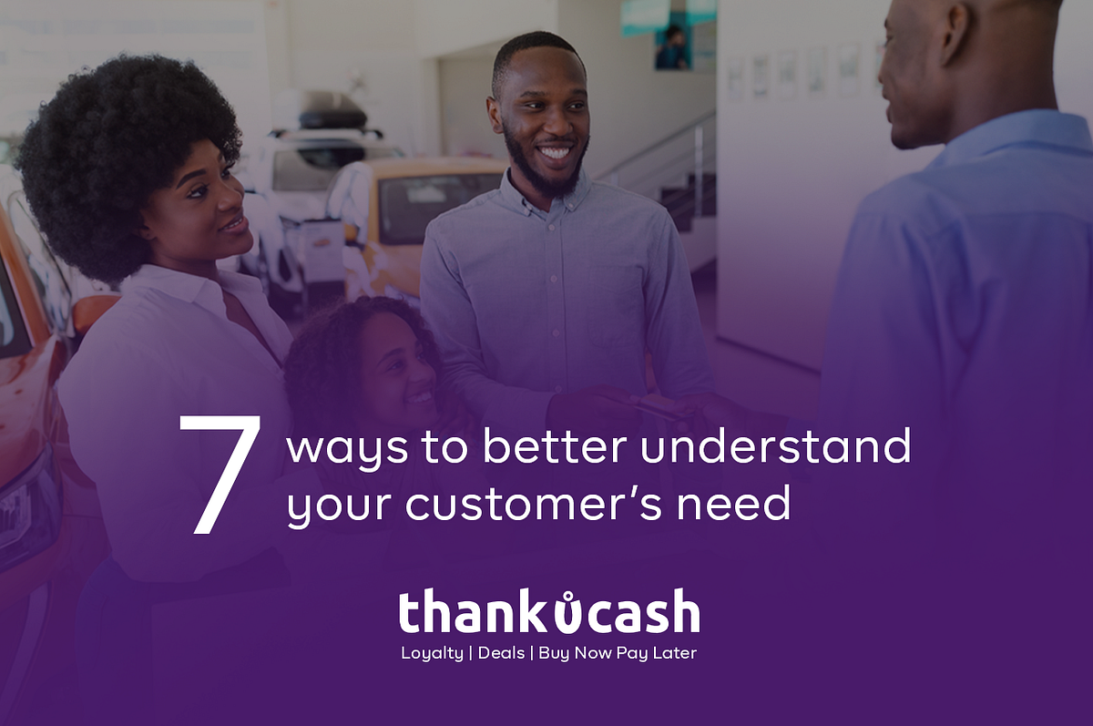 7 Tips to Better Understand Your Customers’ Needs | by ThankUCash | Medium