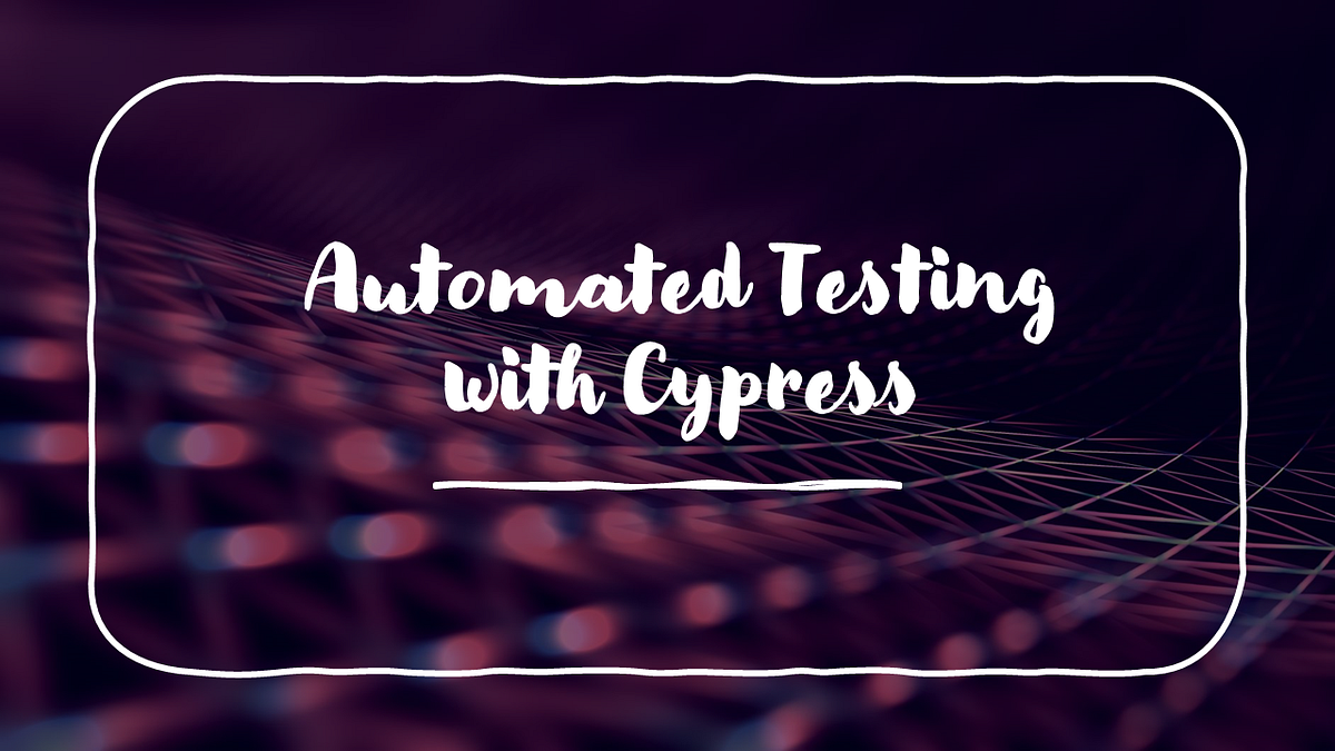 Automated Testing with Cypress and Mocha | by Krishnendu Halder | The ...