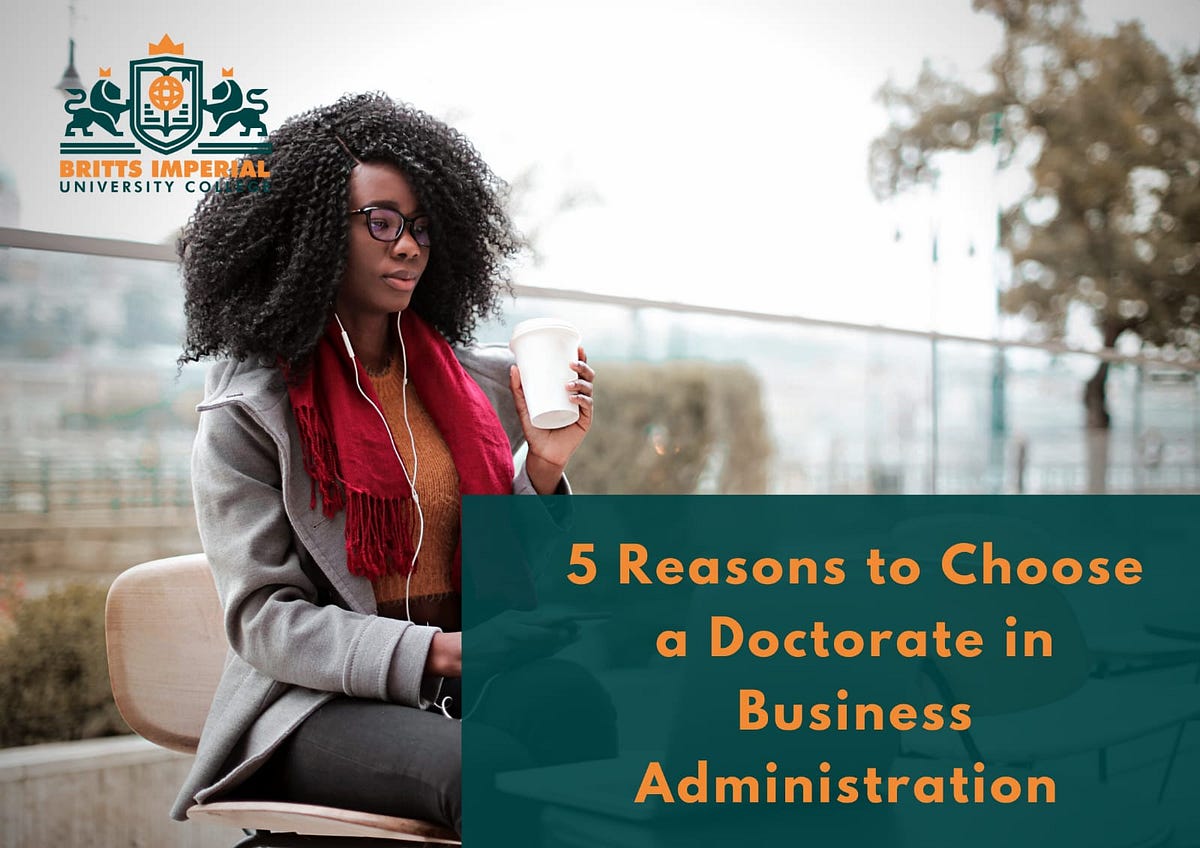 5 Reasons to Pursue a Doctorate in Business Administration | by Brittsimperial | Medium