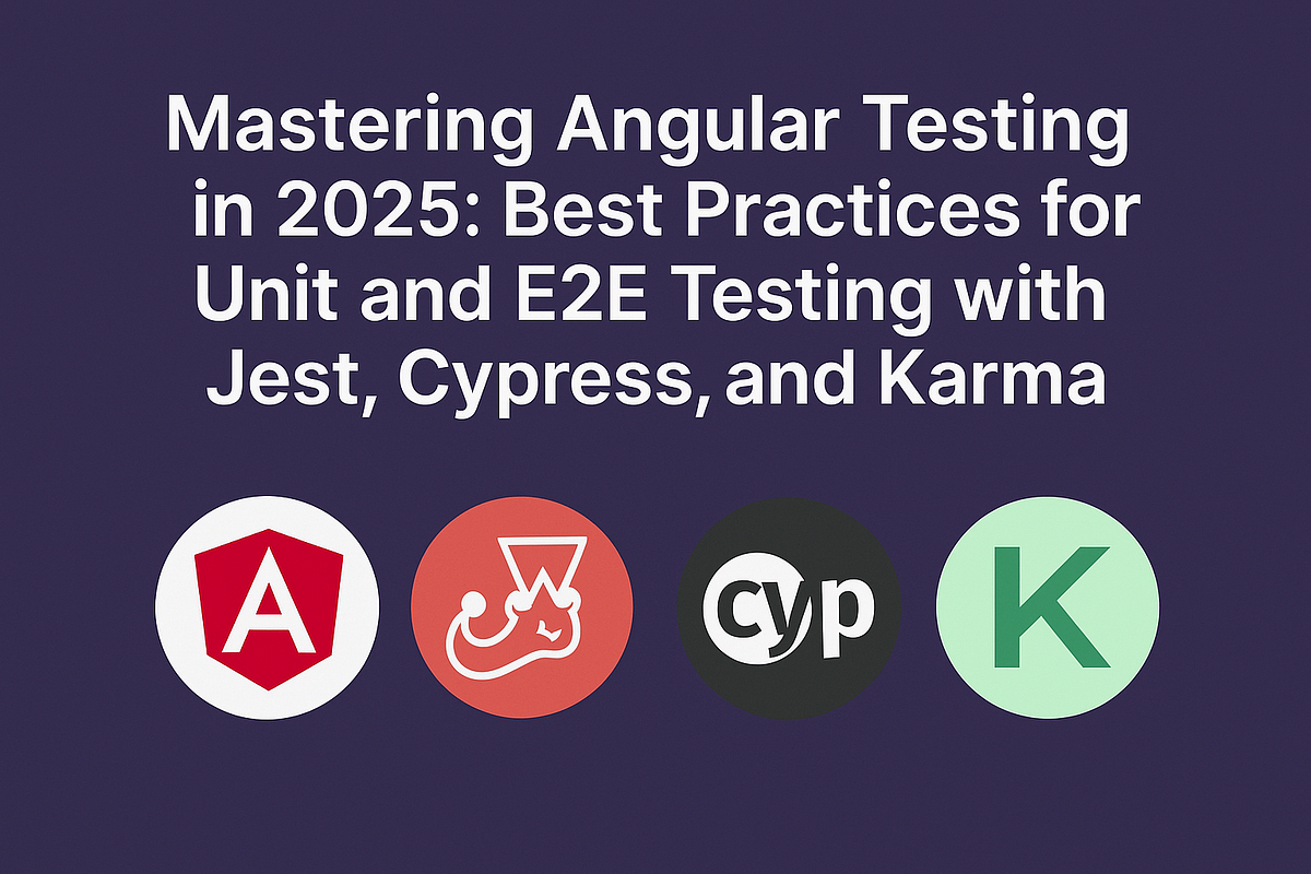Mastering Angular Testing in 2025: Best Practices for Unit and E2E ...