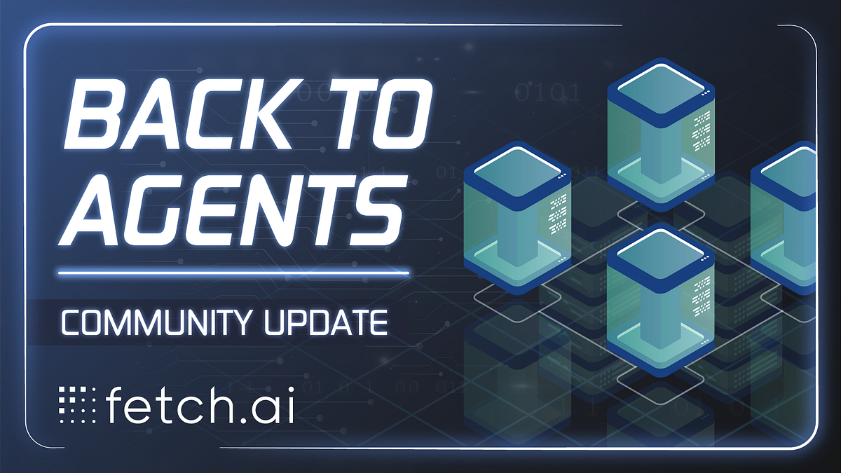 Back to Agents: Community update. Ever since Fetch.ai’s inception, agents… | by Fetch.ai | Fetch ...