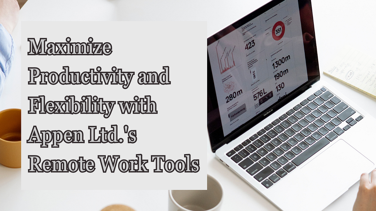Maximize Productivity and Flexibility with Appen Ltd.’s Remote Work ...