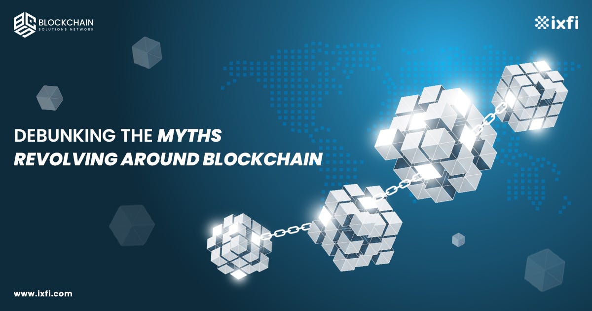 Debunking the Myths Revolving Around Blockchain | by Blockchain Solutions Network (IXFI Group ...
