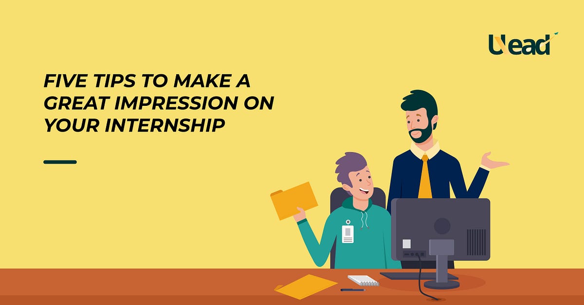 Five Tips to Make a Great Impression on Your Internship | by Suhaib K ...