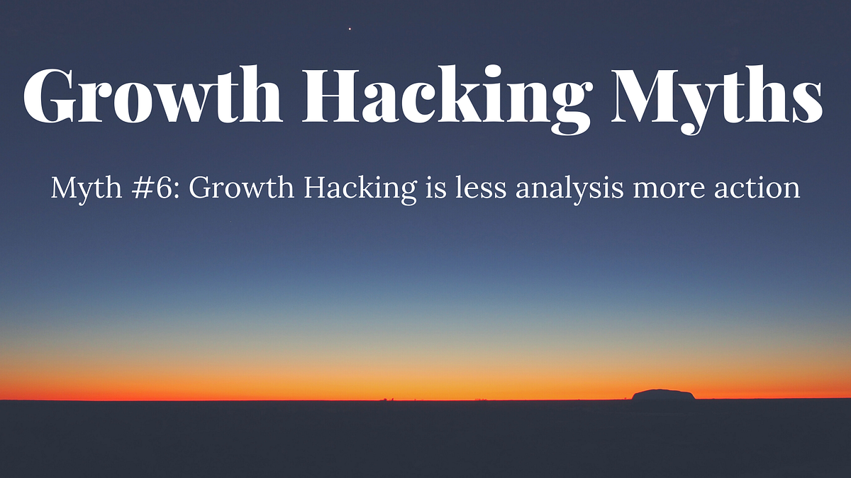 Myth#6: Growth Hacking is less analysis more action | by Can Taner ...