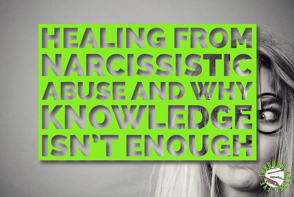 Healing From Narcissistic Abuse And Why Knowledge Isn’t Enough | by ...