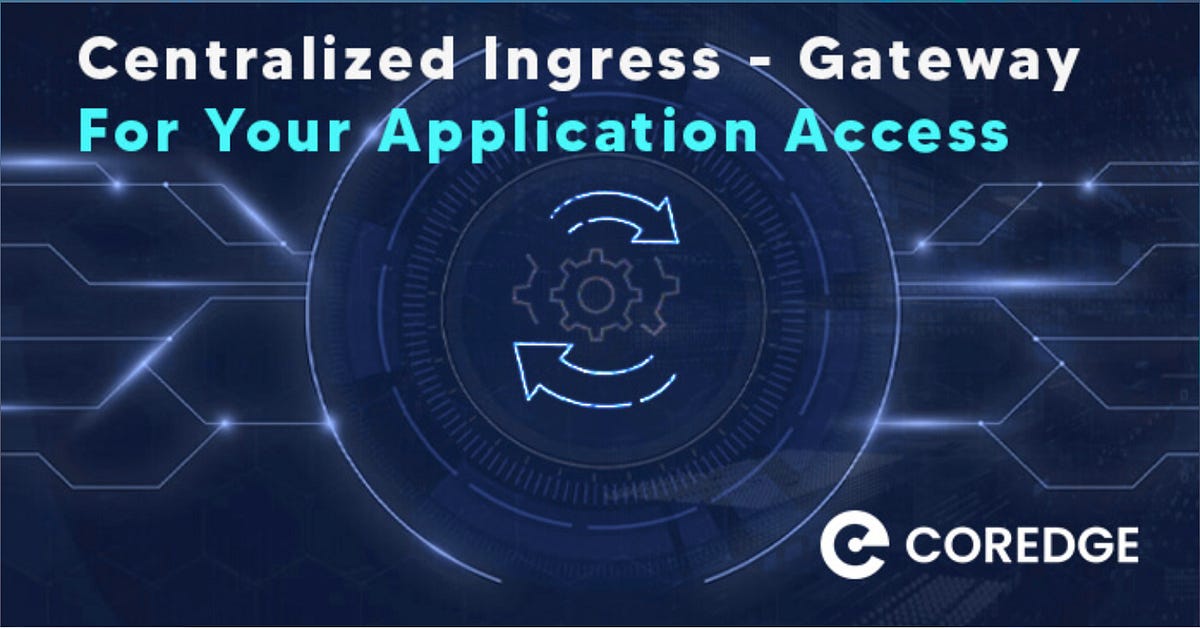 Centralized Ingress — Gateway For Your Application Access | by Coredge | Medium