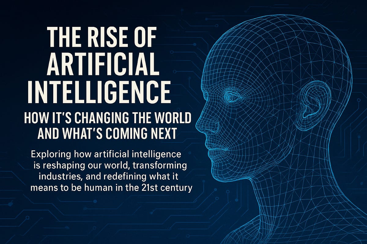 The Rise of Artificial Intelligence: How It’s Changing the World and ...