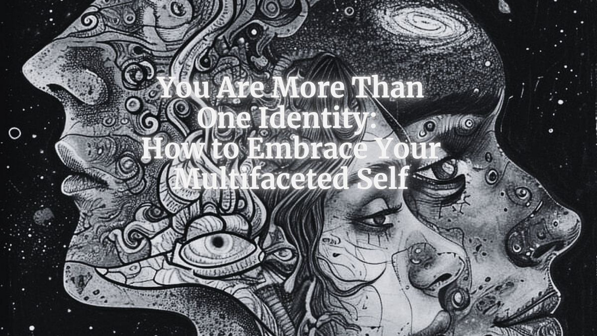 You Are More Than One Identity: How to Embrace Your Multifaceted Self ...