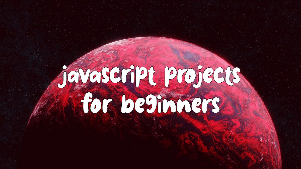 JavaScript Projects for Beginners: A Comprehensive Guide | by Next.js 101 | Oct, 2024 | Medium