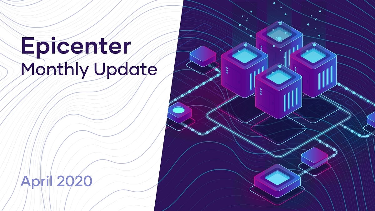Epicenter Monthly Update April 2020 | by Epicenter | Epicenter | Medium