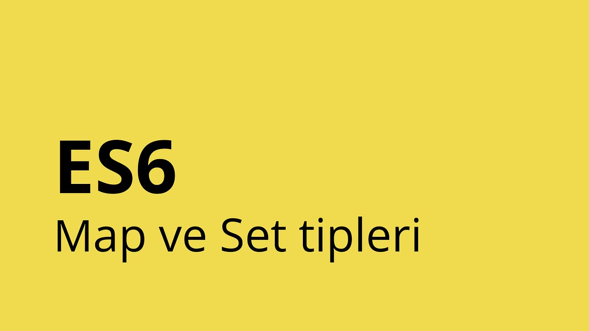 ES6: Map ve Set Tipleri. Önceki bir kaç yazıda yaptığım gibi… | by ...