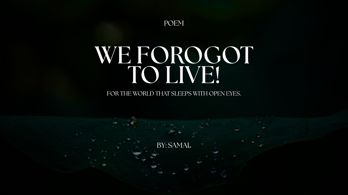 We forgot to live!. A poetic reflection on how we lost our… | by Samal ...