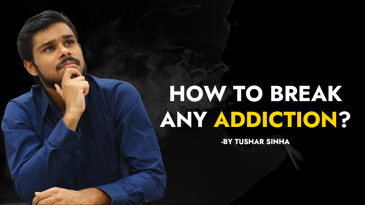 HOW TO BREAK ANY ADDICTION?. People usually get addicted to smoking ...