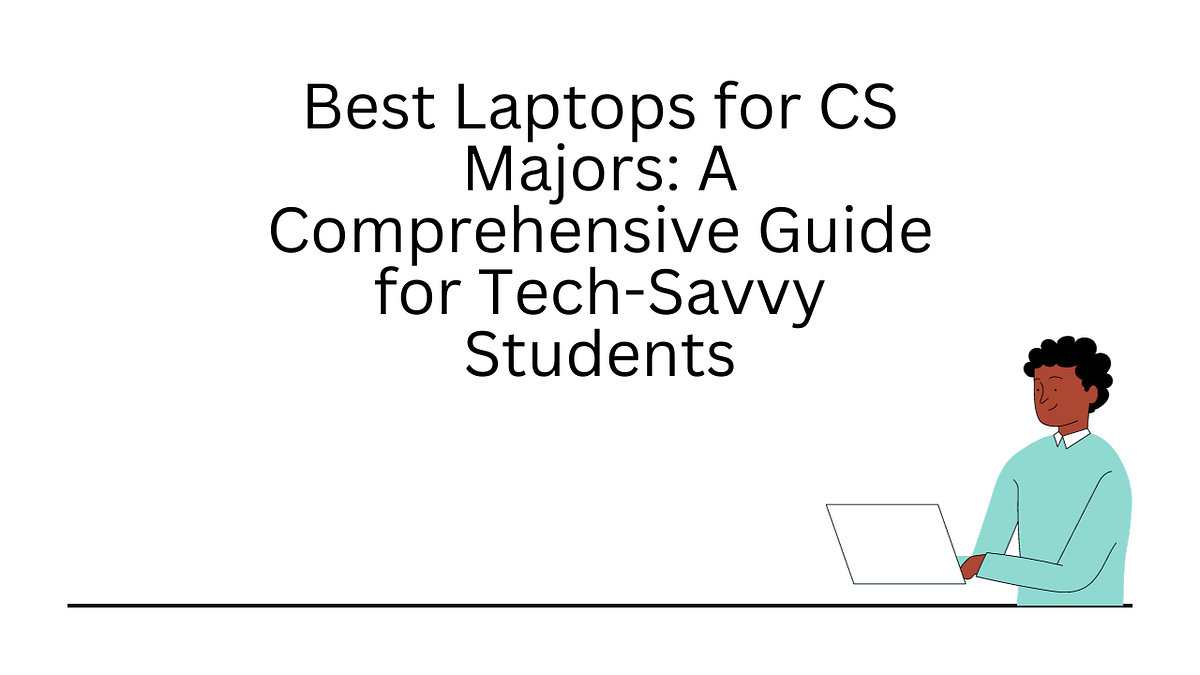 3 Best Laptops for CS Majors 2024: A Comprehensive Guide for Tech-Savvy ...