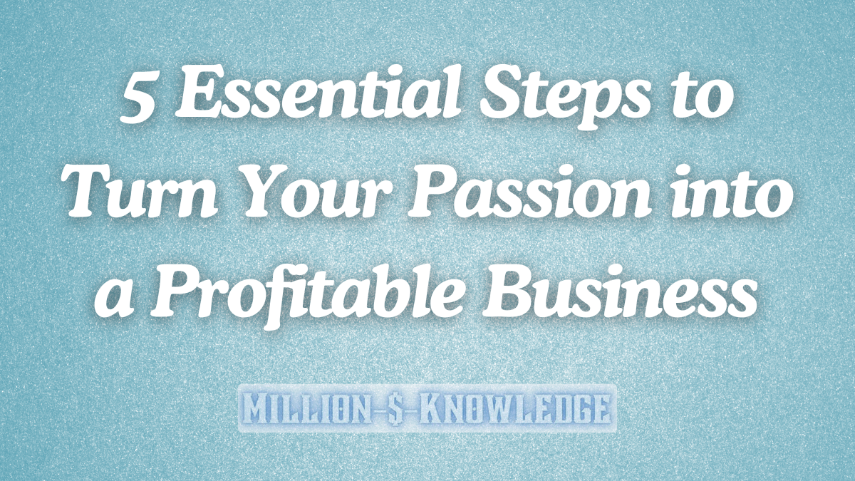Five Essential Steps to Turn Your Passion into a Profitable Business ...