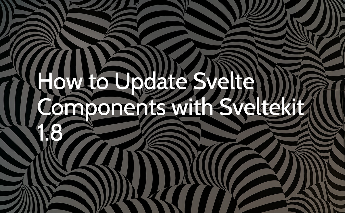 How to Update Svelte Components with SvelteKit 1.8 | by Shinichi Okada | mkdir Awesome | Medium