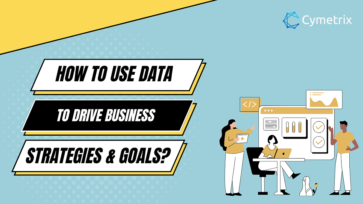 How to use data to drive business strategies and goals? | by Prakash ...