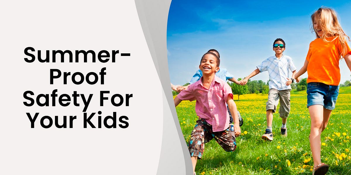 SUMMER-PROOF SAFETY FOR YOUR KIDS | by Ramson Rahooz | Medium